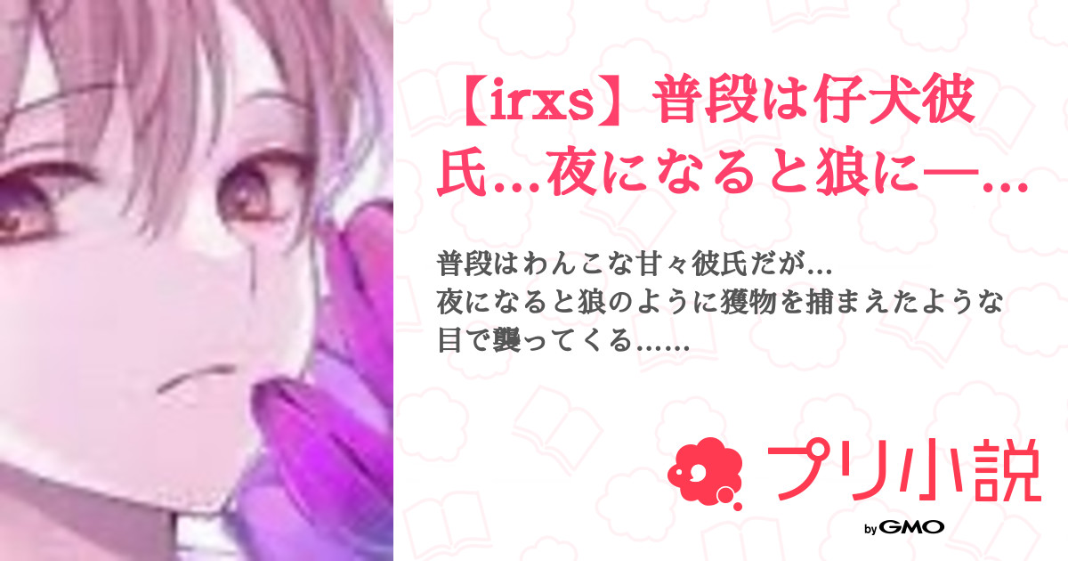 第7話：＃6（【irxs】普段は仔犬彼氏…夜になると狼に──。🔞🔞）｜無料スマホ夢小説ならプリ小説 byGMO